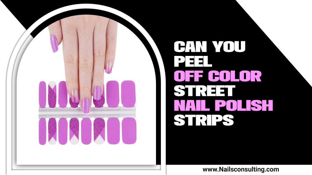 Can You Peel Off Color Street Nail Polish Strips: Explained