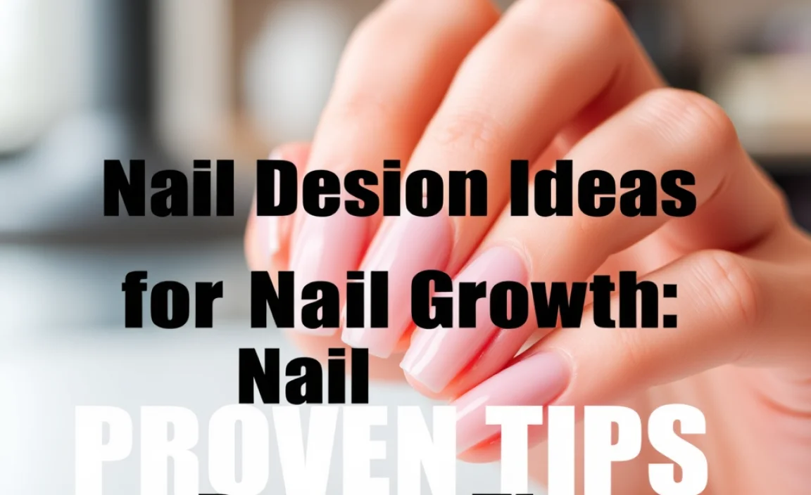 Nail Design Ideas For Nail Growth: Proven Tips